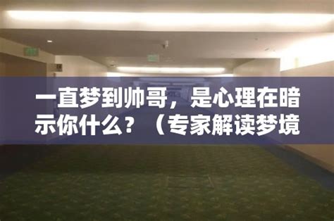 一直梦到帅哥是心理在暗示你什么专家解读中的含义 命理解梦