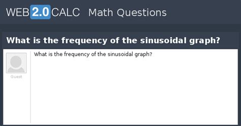 View Question What Is The Frequency Of The Sinusoidal Graph