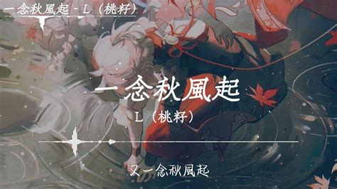 一念秋風起 L桃籽又一念秋風起只嘆那相思長思念的季節我獨自悲傷 動態歌詞 YouTube