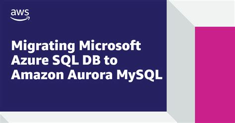 Migrating Microsoft Azure SQL DB To Amazon Aurora MySQL Compatible Edition Microsoft Workloads