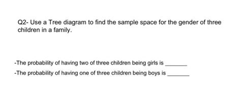 Solved Q2 Use A Tree Diagram To Find The Sample Space For Chegg Com