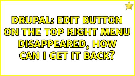 drupal edit button on the top right menu disappeared how can i get it