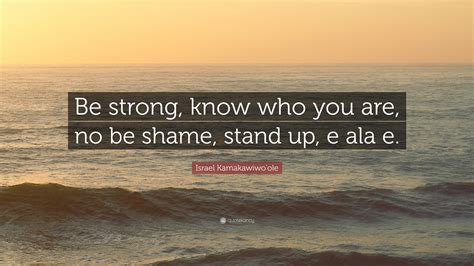 Israel Kamakawiwoole Quote Be Strong Know Who You Are No Be Shame