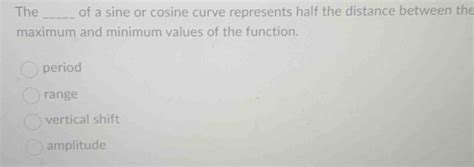 Solved The Of A Sine Or Cosine Curve Represents Half The Distance