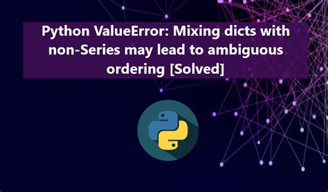 Python Valueerror Mixing Dicts With Non Series May Lead To Ambiguous