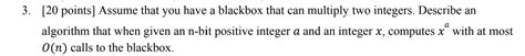 3 20 Points Assume That You Have A Blackbox That Can Multiply Two Integers Describe An
