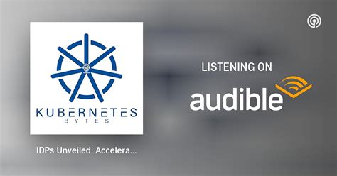 Idps Unveiled Accelerating Deployment On Kubernetes Kubernetes Bytes Podcasts On Audible