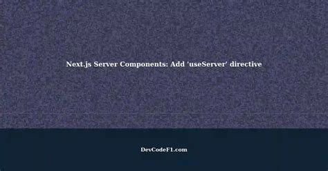 Server Actions Add Useserver Directive To Nextjs Server Components