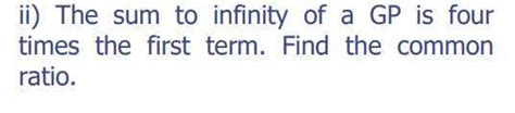 ii the sum to infinity of a gp is four times the first term find the