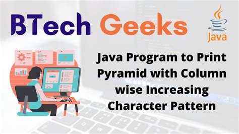 java program to print pyramid with column wise increasing character pattern btech geeks