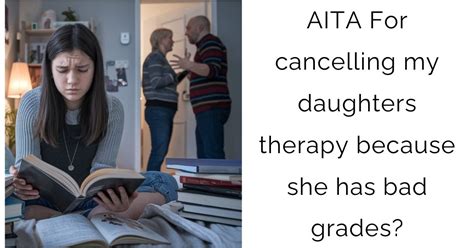 Aita For Cancelling My Daughters Therapy Because She Has Bad Grades Daily Viral