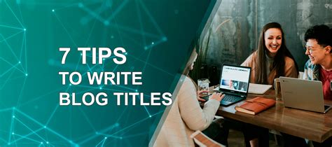 7 Tips To Write Blog Post Titles That Get Clicks And Examples