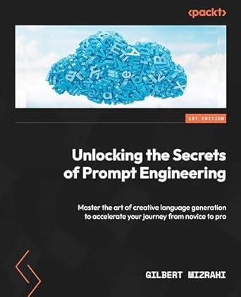 Unlocking The Secrets Of Prompt Engineering Master The Art Of Creative Language Generation To