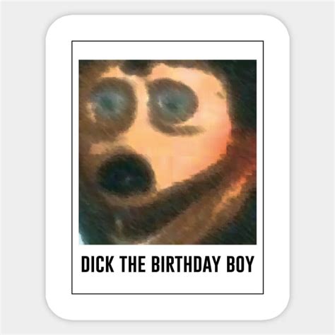 Dick The Birthday Boy Dick The Birthday Boy Sticker Teepublic