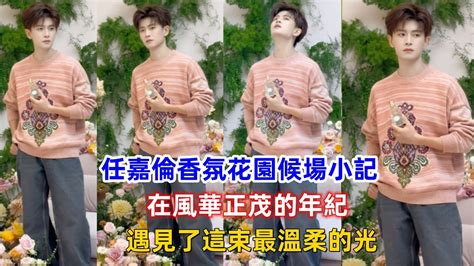 任嘉倫香氛花園候場小記在風華正茂的年紀遇見了這束最溫柔的光 YouTube