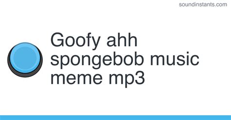 Звук мема Goofy Ahh Spongebob Music Meme Mp3 Sound Instants