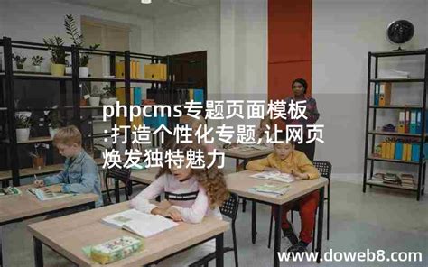 phpcms专题页面模板：打造个性化专题，让网页焕发独特魅力 phpcms教程 cms网站吧