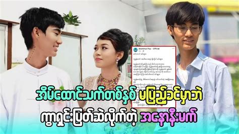 အိမ်ထောင်သက် တစ်နှစ်မပြည့်ခင်မှာပဲ ကွာရှင်းပြတ်စဲလိုက်တဲ့ အနောနီးမတ်စ် Youtube
