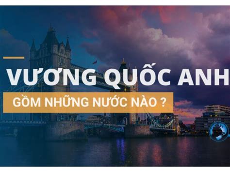 Vương Quốc Anh Gồm Những Nước Nào Tìm Hiểu Lịch Sử Về Vqa