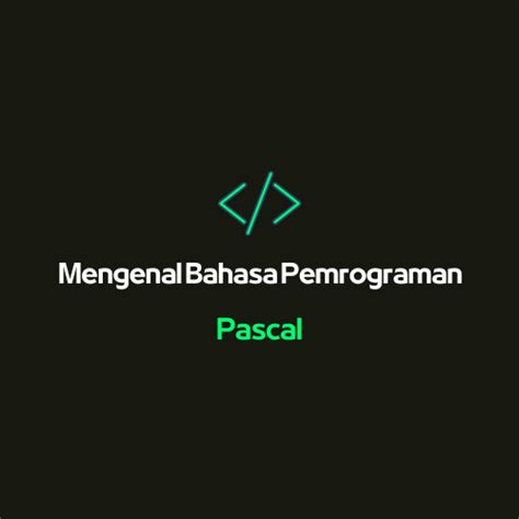 Mengenal Dan Memahami Dasar Dasar Bahasa Pemrograman Pascal