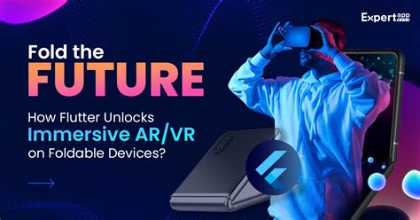 fold the future how flutter unlocks immersive ar vr on foldable devices