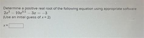 Solved Determine A Positive Real Root Of The Following Chegg