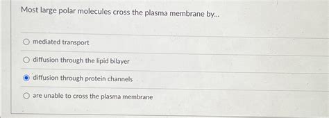 Solved Most Large Polar Molecules Cross The Plasma Membrane