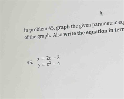 Solved In Problem 45 Graph The Given Parametric Eq Of The Graph Also
