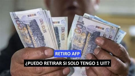 Retiro Afp 2024 ¿puedo Retirar Mi Dinero Si Tengo Menos De 1 Uit