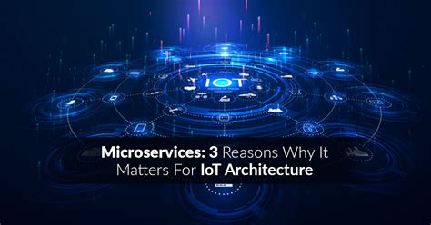 Microservices 3 Reasons Why It Matters For Iot Architecture
