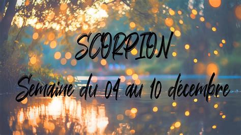 ♏ Scorpion ♏ Semaine Du 04 Au 10 Décembre Youtube