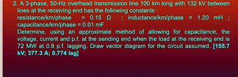 2 A 3 Phase 50 Hz Overhead Transmission Line 100 Km Long With 132 Kv Between Lines At The