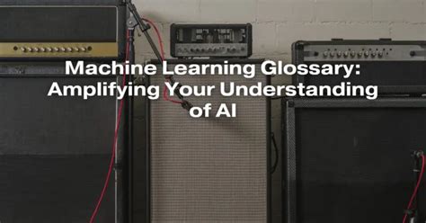 Machine Learning Glossary Amplifying Your Understanding Of AI All For Turntables