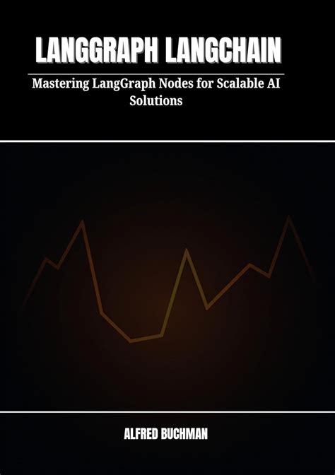 Langgraph Langchain Mastering Langgraph Nodes For Scalable Ai Solutions Ebook Buchman