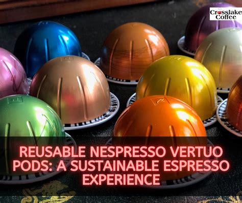 Reusable Nespresso Vertuo Pods A Sustainable Espresso Experience Crosslake Coffee