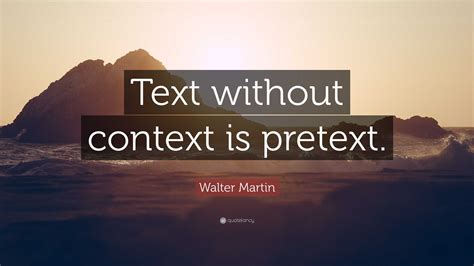 Walter Martin Quote “text Without Context Is Pretext ”