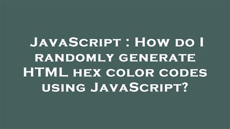 Javascript How Do I Randomly Generate Html Hex Color Codes Using