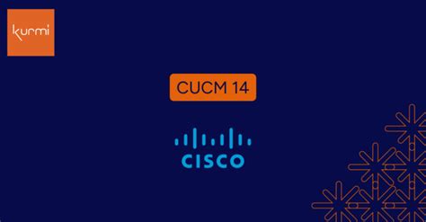 Whats New In The Latest Cisco Unified Communication Manager Cucm 14 Kurmi Software