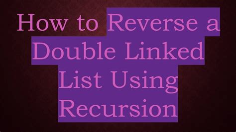 How To Reverse A Double Linked List Using Recursion Youtube