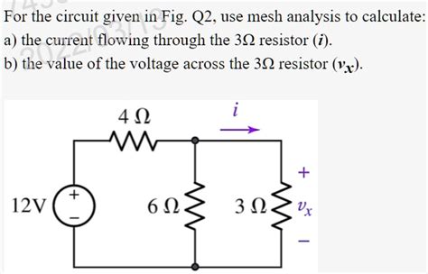 Solved For The Circuit Given In Fig Q2 Use Mesh Analysis To Calculate The Current Flowing