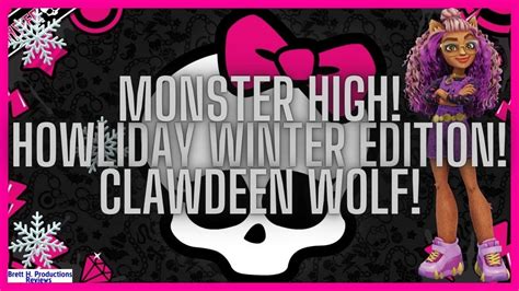 Brett H Review Monster High Howliday Winter Edition Clawdeen Wolf