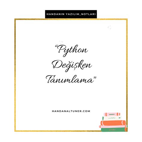 Python Dilinde Değişkenler ‣ Handanaltuner