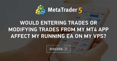 Would Entering Trades Or Modifying Trades From My MT4 App Affect My