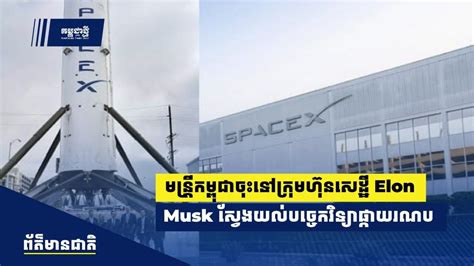 មន្រ្តីកម្ពុជា ចុះទៅស្នាក់ការក្រុមហ៊ុន Spacex សេដ្ឋី Elon Musk ស្វែងយល់បច្ចេកវិទ្យា ផ្កាយរណប