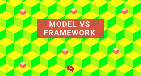 Model Vs Framework Understand How Each Of Them Work