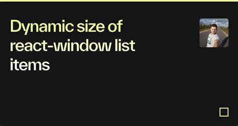 Dynamic Size Of React Window List Items Codesandbox