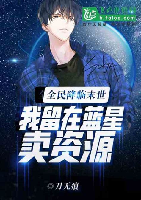 全民降临末世，我留在蓝星卖资源刀无痕小说全本小说下载飞卢小说网