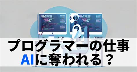 プログラマーの職はaiに奪われる？仕事がなくなると言われる理由と対策