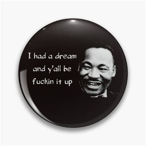 I Had A Dream And Yall Be Fuckin It Up Pin Button Sold By Brucwilliams
