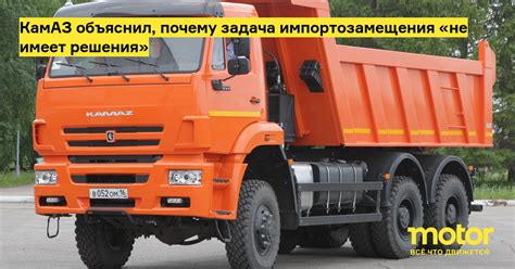 КамАЗ объяснил, почему задача импортозамещения «не имеет решения» — Motor